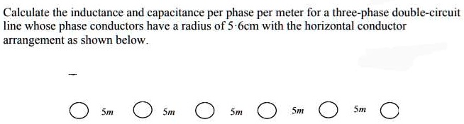 Solved Calculate The Inductance And Capacitance Per Phase Per Meter