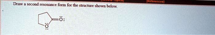 SOLVED: Draw second resonance form for the structure shown below