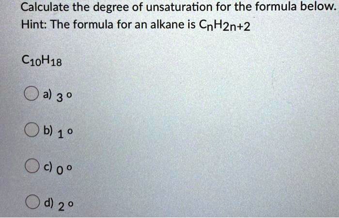 SOLVED: Calculate the degree of unsaturation for the formula below ...