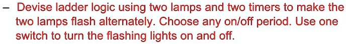 Devise ladder logic using two lamps and two timers to make the two ...