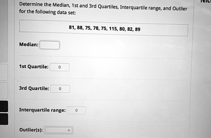 SOLVED: Tc Determine the Median; Ist and 3rd Quartiles, Interquartile range, and Outlier for the ...
