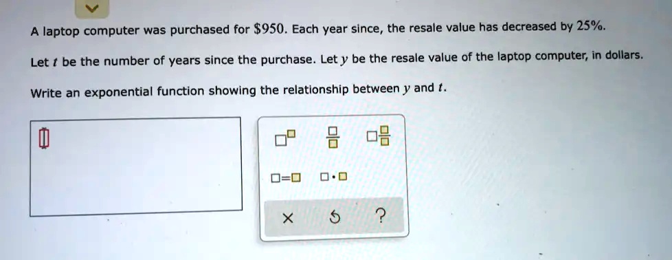 A laptop computer was purchased for 950. Each year since, the resale ...