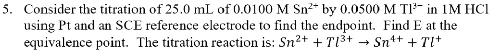 5 consider the titration of 250 ml of 00100 m sn2 by 00500 m tf in im hcl using pt and an sce ...