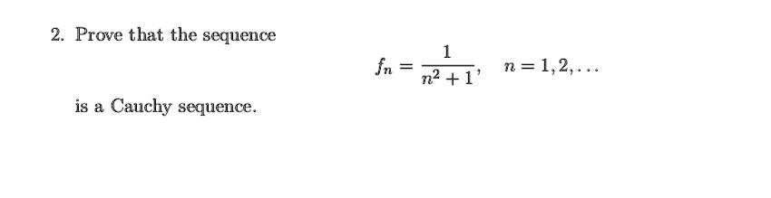 Solved 2 Prove That The Sequence Fn N 1 2 N2 1 Is Cauchy Sequence