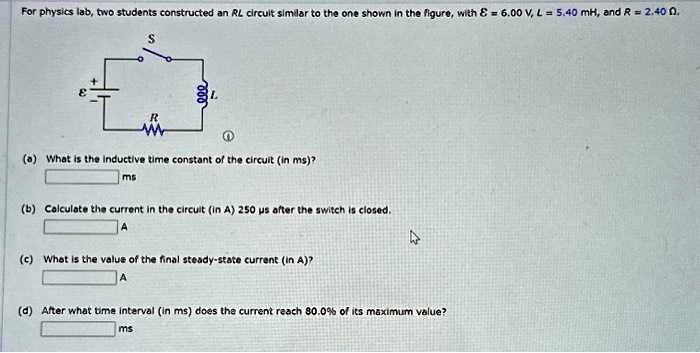 SOLVED: Texts: For physics lab, two students constructed an RL circuit ...