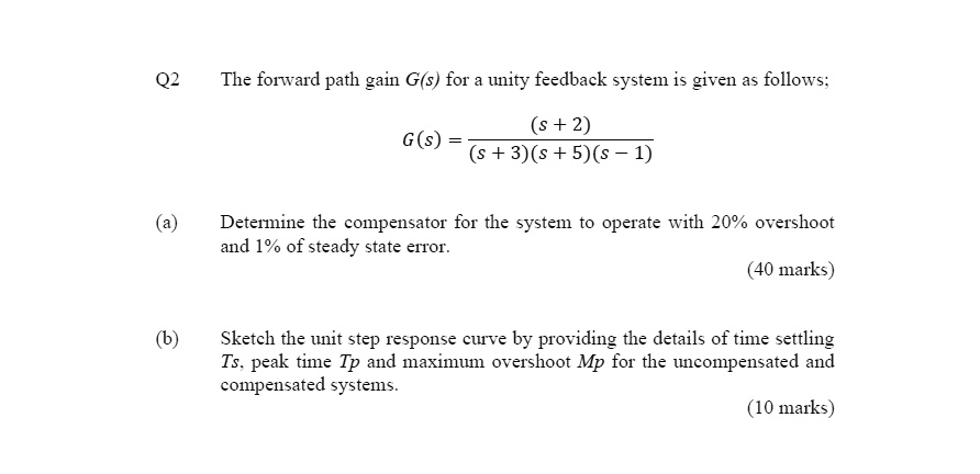 Q2 The forward path gain G(s) for a unity feedback system is given as follows; G(s) = ((s + 2 ...