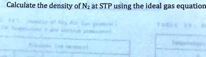 SOLVED: ' Calculate the density of N2 at STP using the ideal gas ...