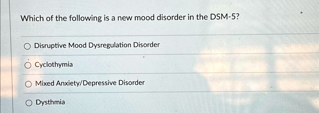 Which of the following is a new mood disorder in the DSM-5? Disruptive ...