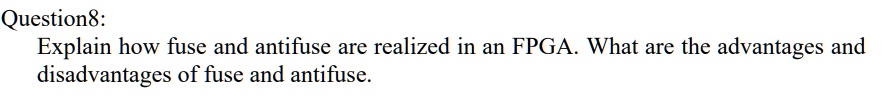 SOLVED: Question 8: Explain how fuses and antifuses are realized in an ...