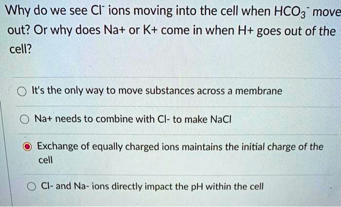 SOLVED: Why do we see Cl ions moving into the cell when HCOmove out? Or ...