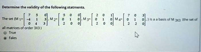 SOLVED: Determine the validity of the following statments The set M 1= Mz= all matrices of order ...