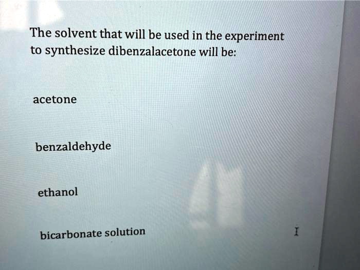 SOLVED: The solvent that will be used in the experiment to synthesize dibenzalacetone will be ...