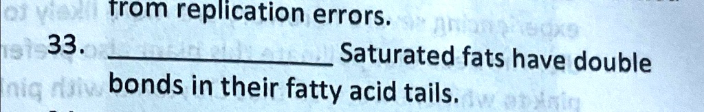 33. Saturated fats have double bonds in their fatty acid tails.