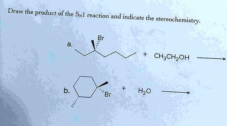 draw the product of the sn1 reaction and indicate the stereochemistry a b draw the product of ...