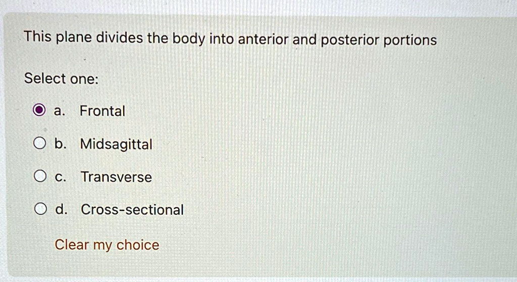 This plane divides the body into anterior and posterior portions Select ...