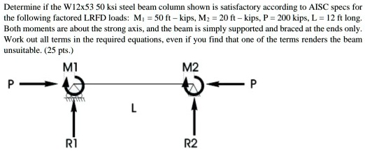 Determine if the W12x53 50 ksi steel beam column shown is satisfactory ...