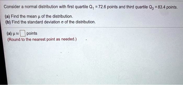 SOLVED: Consider a normal distribution with first quartile Q, = 72.6 ...