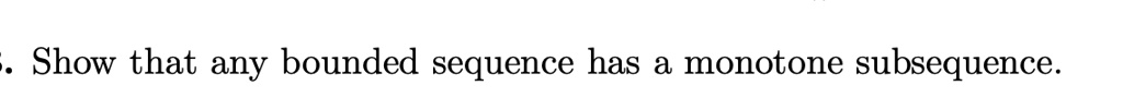 SOLVED: Show that any bounded sequence has a monotone subsequence: