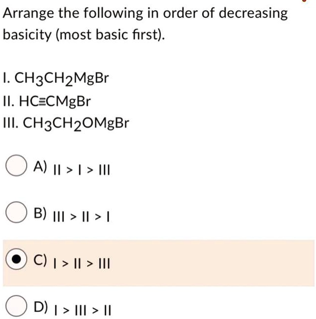 SOLVED: Arrange the following in order of decreasing basicity (most basic first). 1. CH3CH2MgBr ...