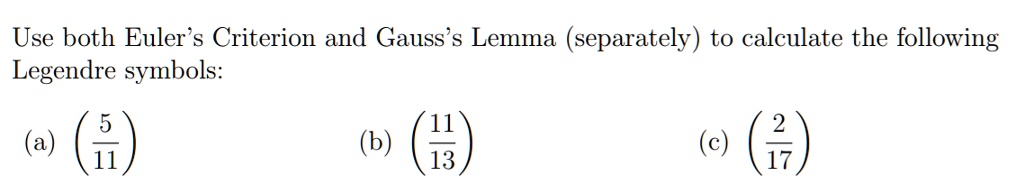 Use both Euler's Criterion and Gauss's Lemma (separately) to calculate ...