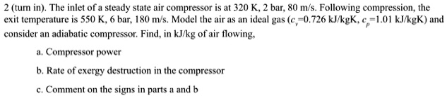 SOLVED: 2 (turn in). The inlet of a steady state air compressor is at ...