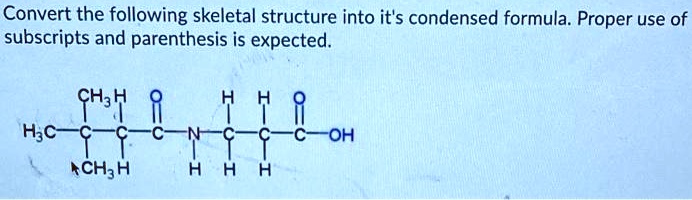 convert the following skeletal structure into its condensed formula proper use of subscripts and ...