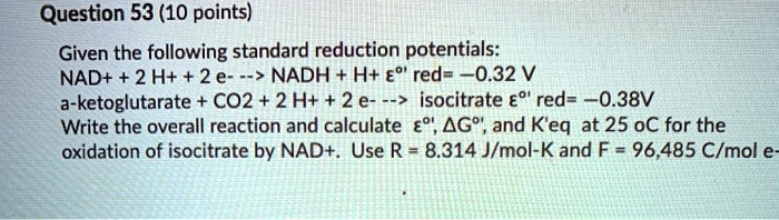 SOLVED: Question 53 (10 points) Given the following standard reduction potentials: NAD+ + 2 H+ ...