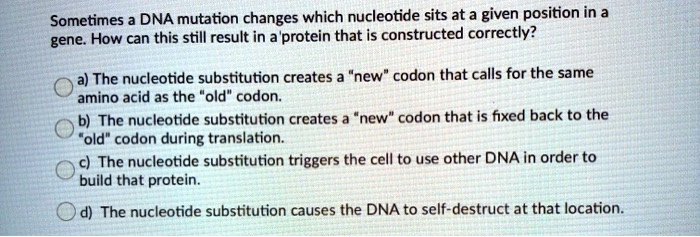 SOLVED: Sometimes DNA mutation changes which nucleotide sits at a given ...