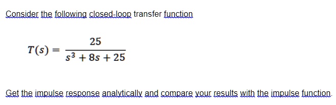 SOLVED: Consider the following closed-loop transfer function: 25 Get the impulse response ...