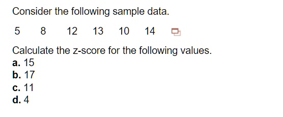 SOLVED: Consider the following sample data. 12 13 10 14 D Calculate the Z-score for the ...