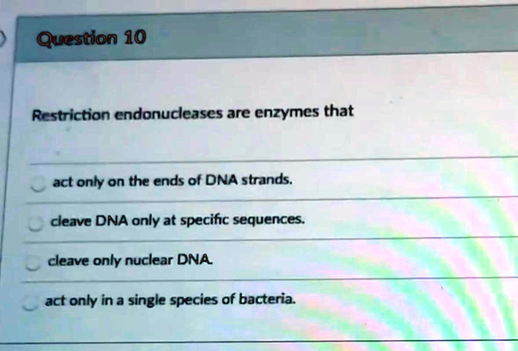 question 10 restriction endonucleases arc cnzymes that act only on the ...