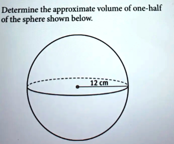 Determine the approximate volume of one-half of the sphere shown below ...
