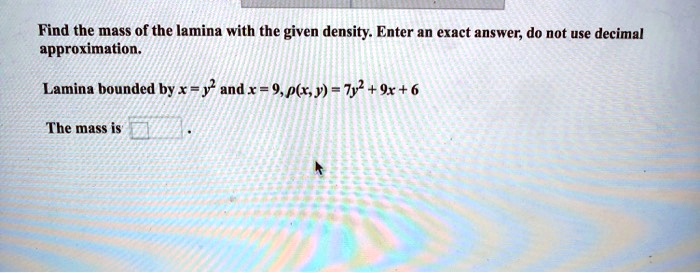 SOLVED: Find the mass of the lamina with the given density: Enter = an ...