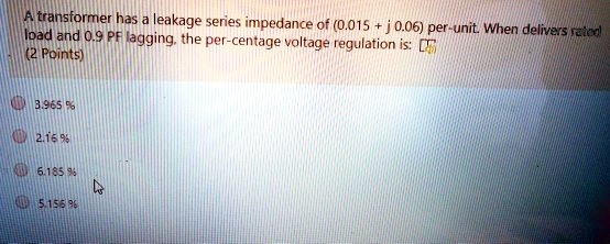 SOLVED: A transformer has a leakage series impedance of 0.015+j0.06 per unit when delivering ...
