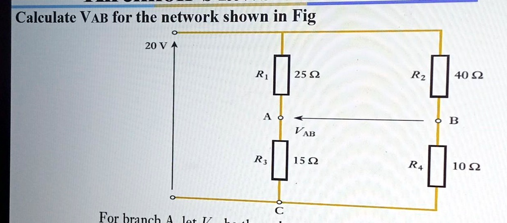 SOLVED: Calculate VAB for the network shown in Fig 20V Ri 25 R2 40 A B VAB R3 159 R4 1092 For ...