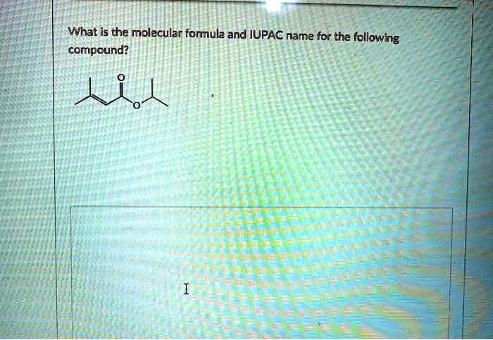 SOLVED: What is the molecular formula and IUPAC name for the following compound?