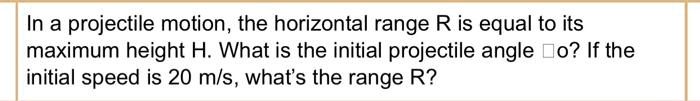 in a projectile motion the horizontal range r is equal to its maximum ...
