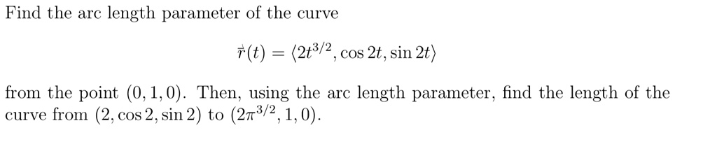 SOLVED: Find the arc length parameter of the curve r(t) = (2t3/2 , cos 2t,sin 2t) from the point ...