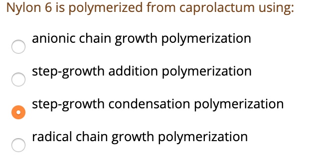 SOLVED: Nylon 6 is polymerized from caprolactum using: anionic chain ...