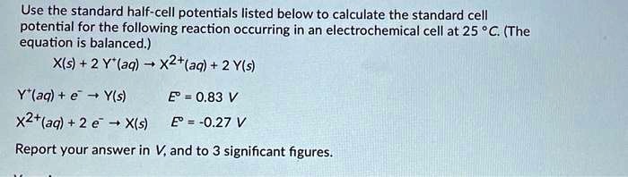 SOLVED: Use the standard half-cell potentials listed below to calculate the standard cell ...