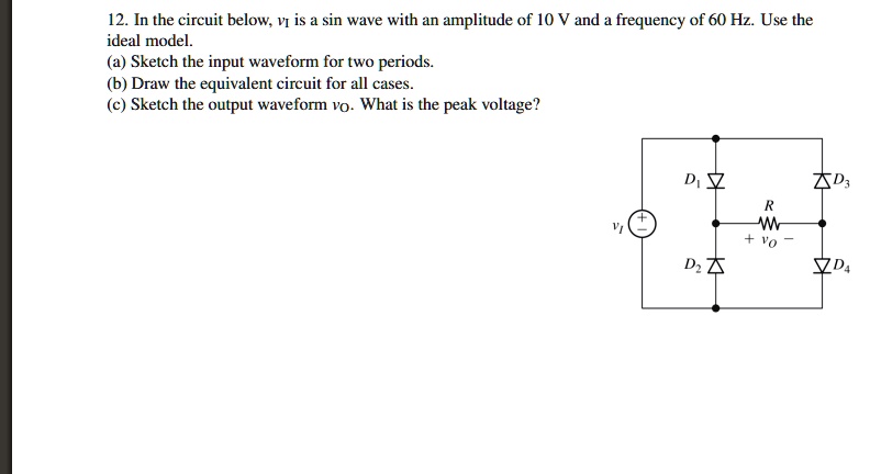 in the circuit below vi is a sin wave with an amplitude of 10v and a frequency of 60hz use the ...