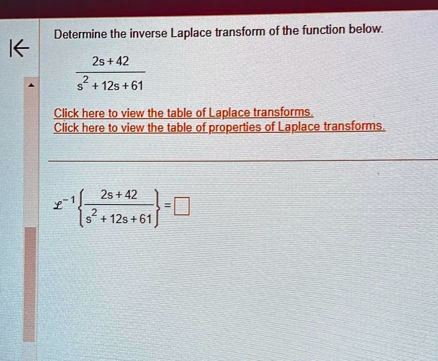 Determine the inverse Laplace transform of the function below. (2s + 42)/(s^2 + 12s + 61) Click ...