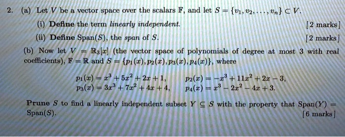 SOLVED: (a) Let V be vector space over the scalars F and let 01, U2, Un €V. 2 marks ] Define the ...