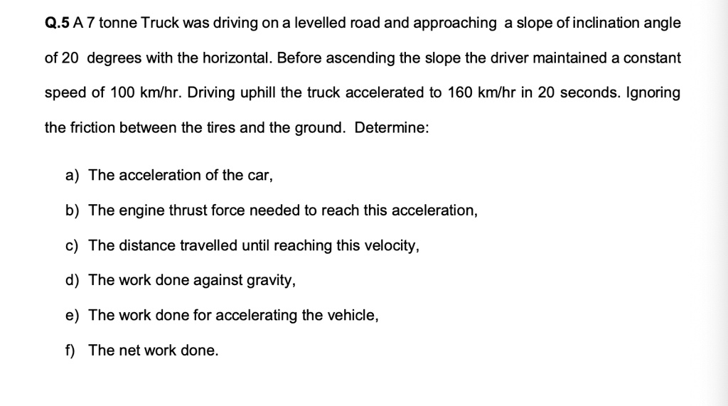 SOLVED: Q.5 A 7 tonne Truck was driving on a levelled road and ...