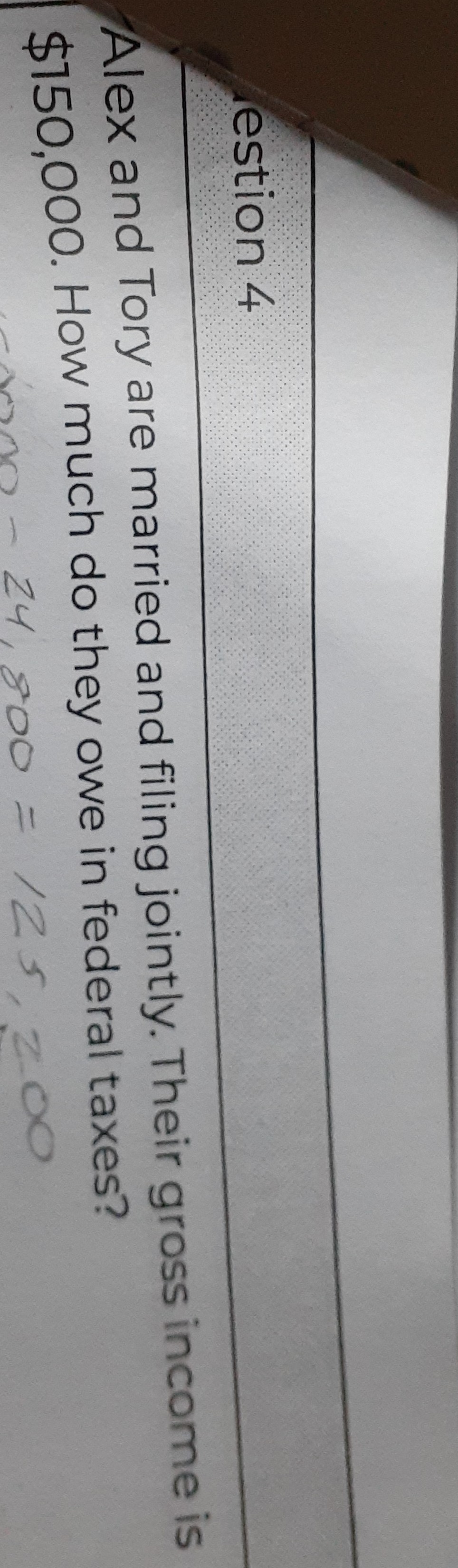 estion 4 Alex and Tory are married and filing jointly. Their gross ...