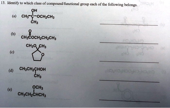 13. Identify to which class of compound/functional group...