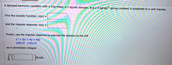 SOLVED: damped harmonic oscillator with 1kg mass kg/sec damper, and ...