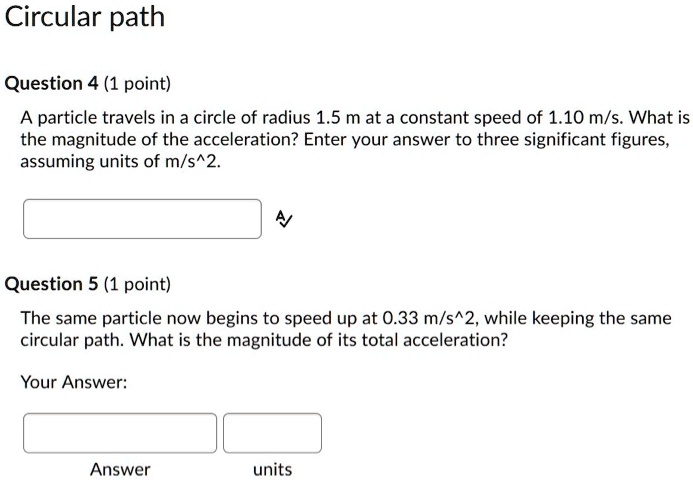 SOLVED: Circular path Question 4 (1 point) particle travels in a circle of radius 1.5 m at a ...