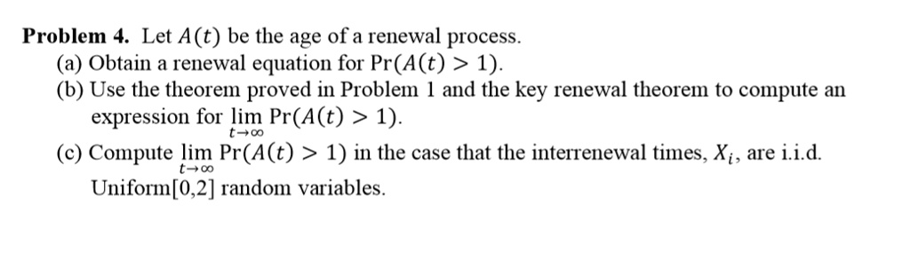 SOLVED:Problem 4 Let A(t) be the age of a renewal process. a) Obtain a ...