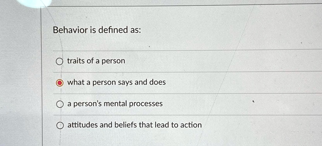 SOLVED: Behavior is defined as: traits of a person what a person says ...
